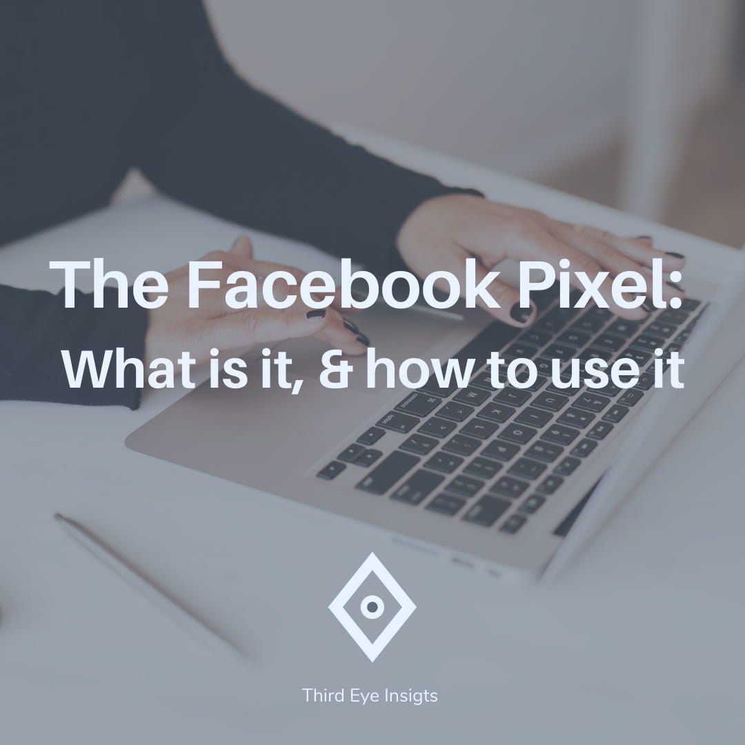 The Facebook Pixel: What is it, and how to use it - Third Eye Insights